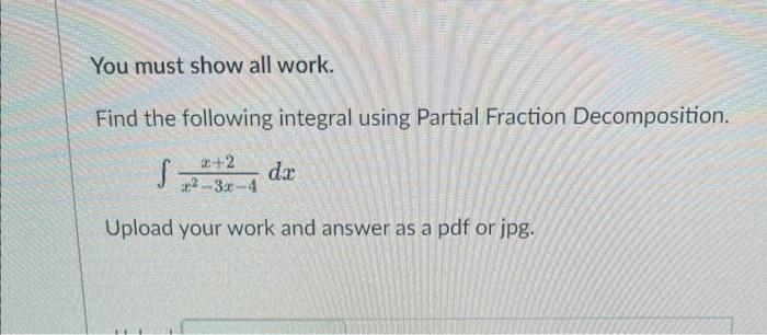 Solved You must show all work. Find the following integral | Chegg.com