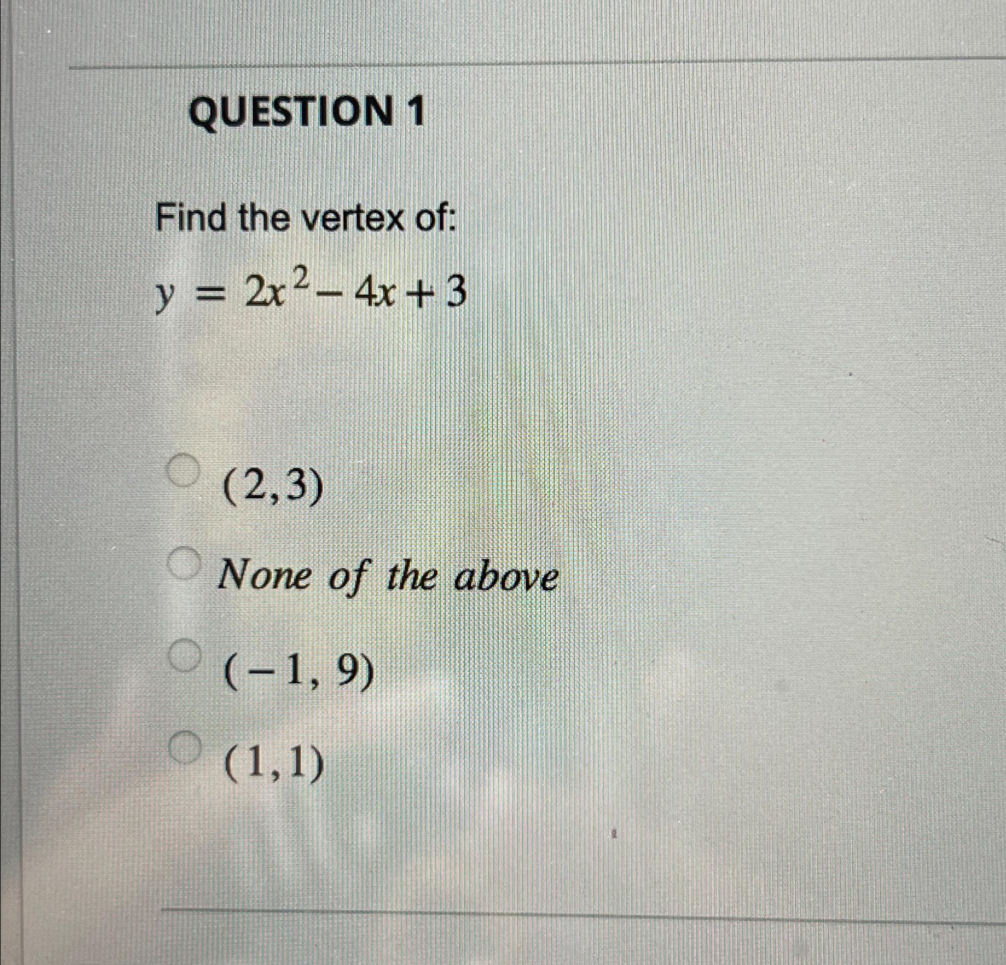 Solved QUESTION 1Find the vertex of:y=2x2-4x+3(2,3)None of | Chegg.com