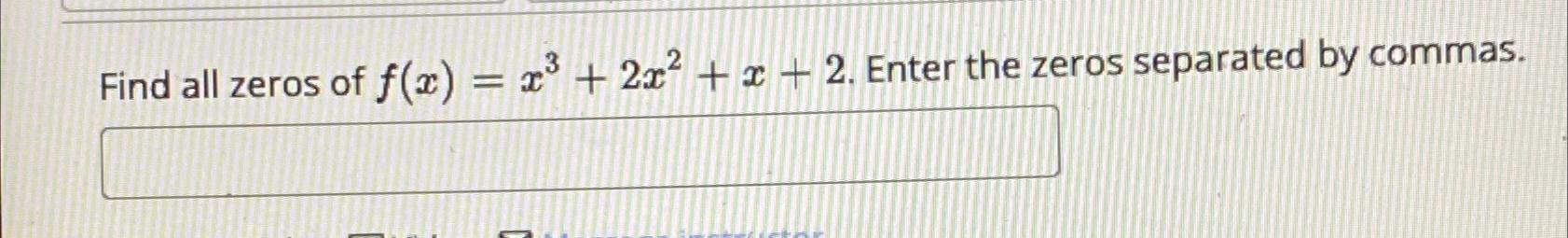 Find all zeros of f(x)=x3+2x2+x+2. ﻿Enter the zeros | Chegg.com