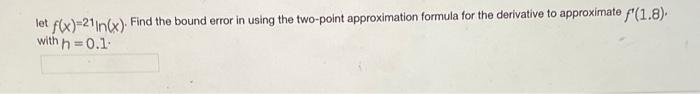 Solved let f(x)=21ln(x). Find the bound error in using the | Chegg.com