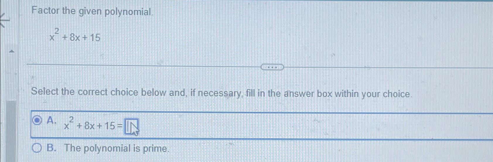 Solved Factor the given polynomial.x2+8x+15Select the | Chegg.com