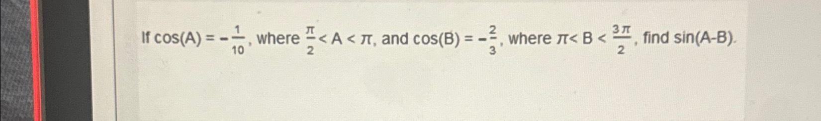 Solved If cos(A)=-110, ﻿where cos(B)=-23sin(A-B)π, ﻿find | Chegg.com