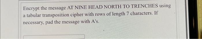 Solved Encrypt the message AT NINE HEAD NORTH TO TRENCHES | Chegg.com