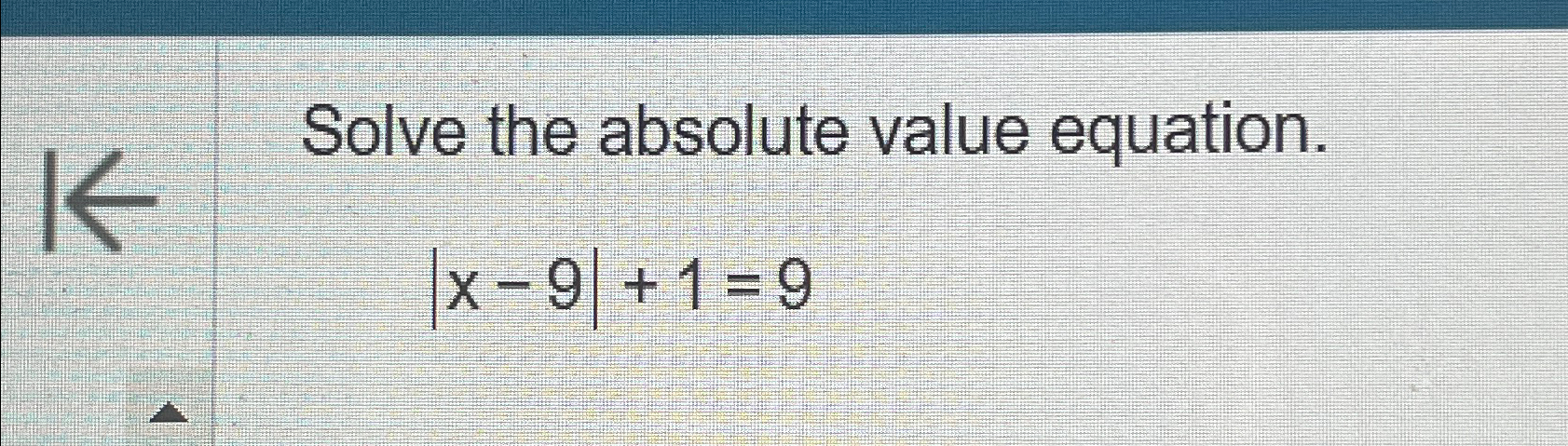 Solved Solve the absolute value equation.|x-9|+1=9 | Chegg.com