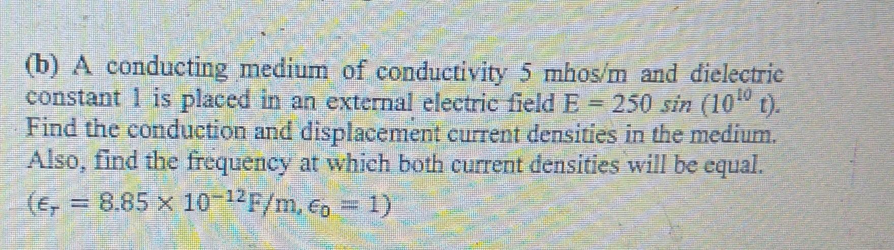 Solved (b) A conducting medium of conductivity 5 mhos/m and | Chegg.com
