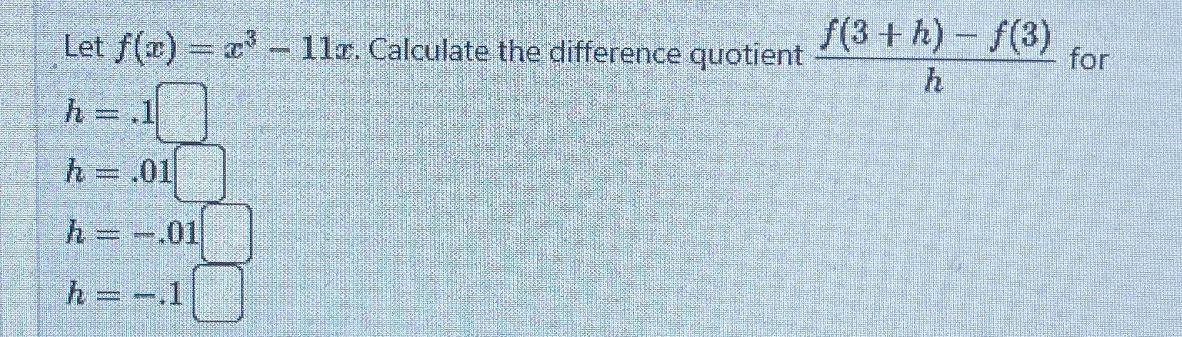 Solved Let f(x)=x3-11x. ﻿Calculate the difference quotient | Chegg.com