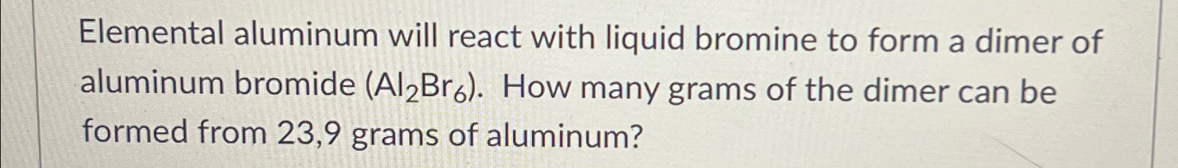 Solved Elemental aluminum will react with liquid bromine to | Chegg.com