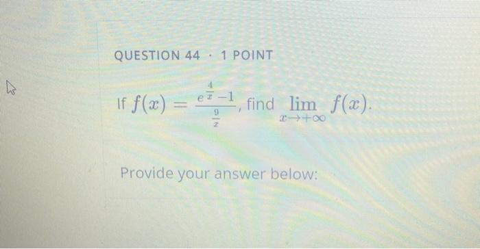 Solved QUESTION 44 · 1 POINT If f(x)=x9ex4−1, find limx→+∞ | Chegg.com
