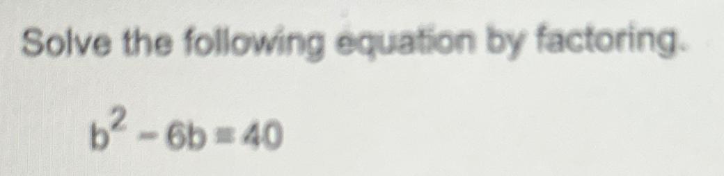 Solved Solve the following equation by factoring.b2-6b=40 | Chegg.com