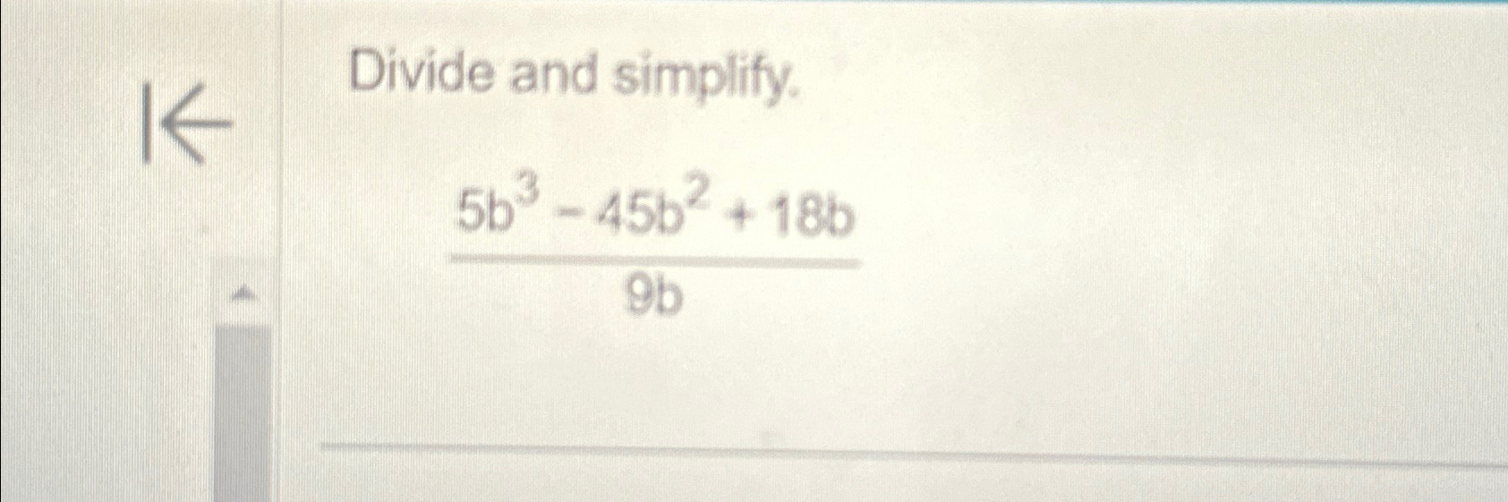 Solved Divide and simplify.5b3-45b2+18b9b | Chegg.com