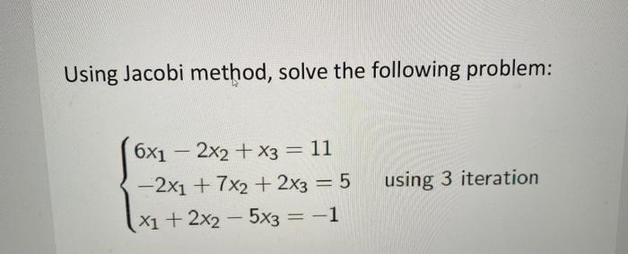 Solved Using Jacobi method, solve the following problem: 6x1 | Chegg.com