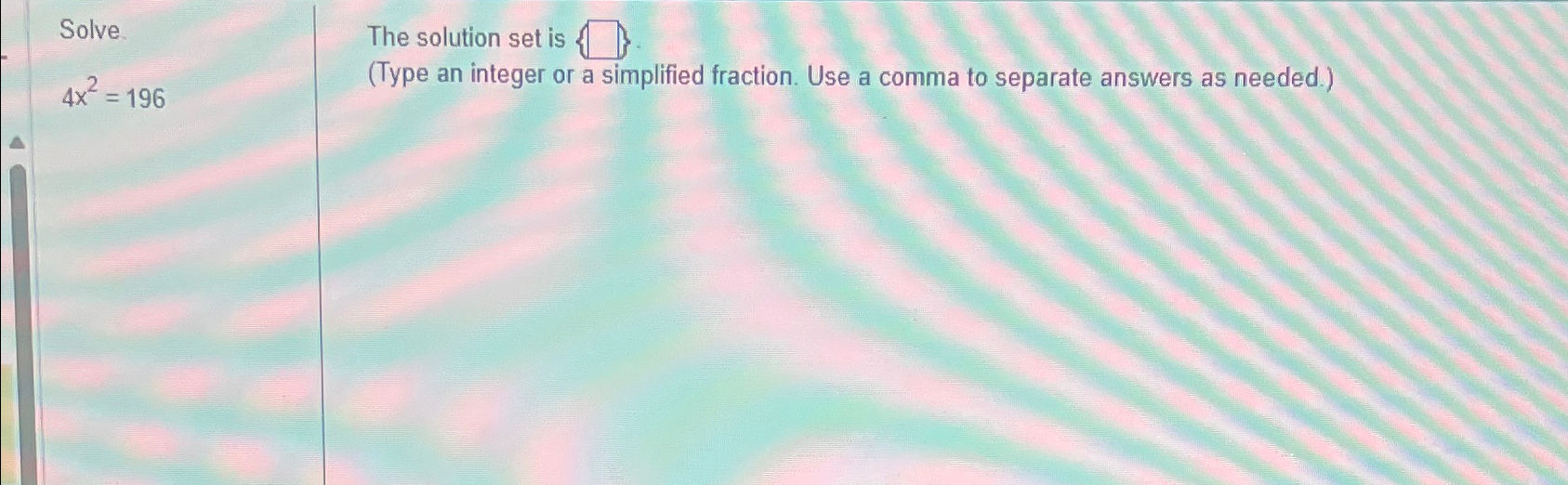 Solved SolveThe solution set is {4x2=196(Type an integer or | Chegg.com