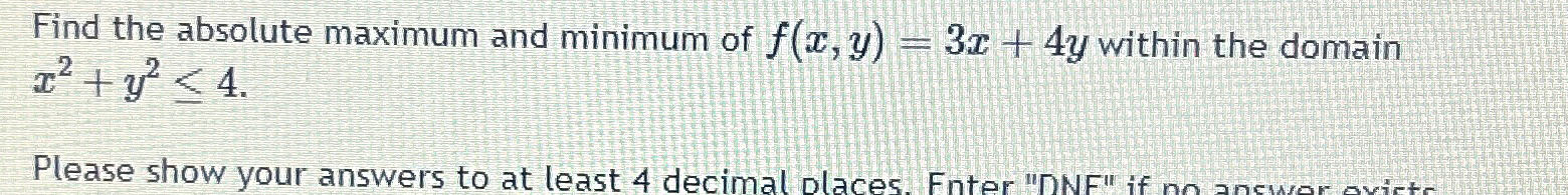 Solved Find the absolute maximum and minimum of f(x,y)=3x+4y | Chegg.com