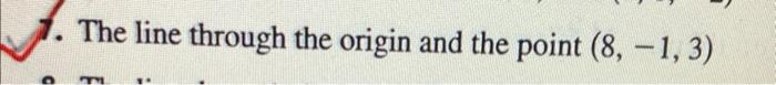 Solved The line through the origin and the point (8,−1,3) | Chegg.com