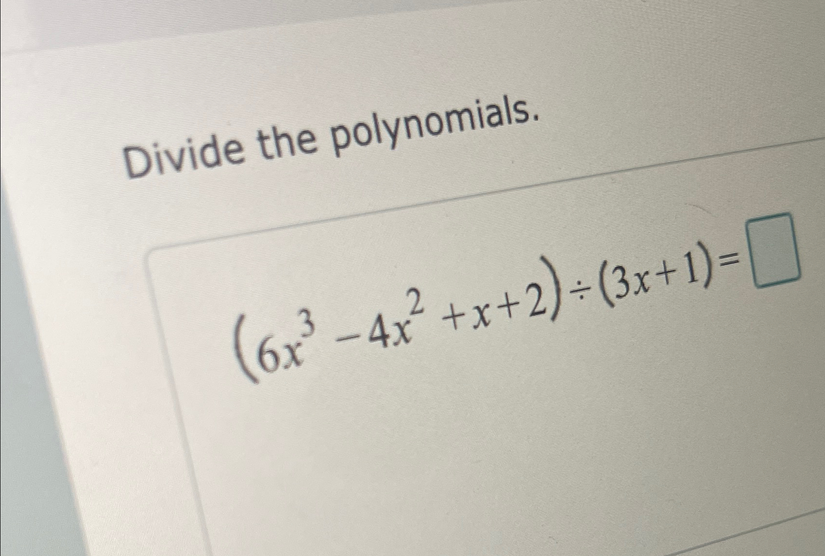 Solved Divide the polynomials.(6x3-4x2+x+2)÷(3x+1)= | Chegg.com