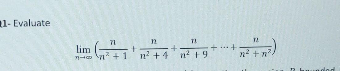 Solved 1- Evaluate limn→∞(n2+1n+n2+4n+n2+9n+⋯+n2+n2n) | Chegg.com