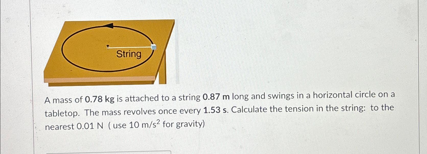 Solved A mass of 0.78kg ﻿is attached to a string 0.87m ﻿long | Chegg.com