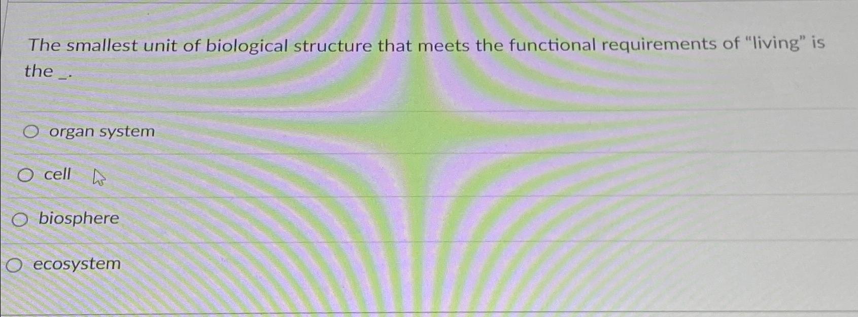 Solved The smallest unit of biological structure that meets | Chegg.com