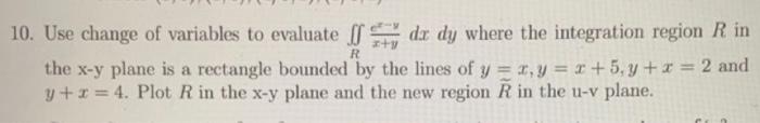 Solved 10. Use change of variables to evaluate ∬Rx+yeτ−ydxdy | Chegg.com