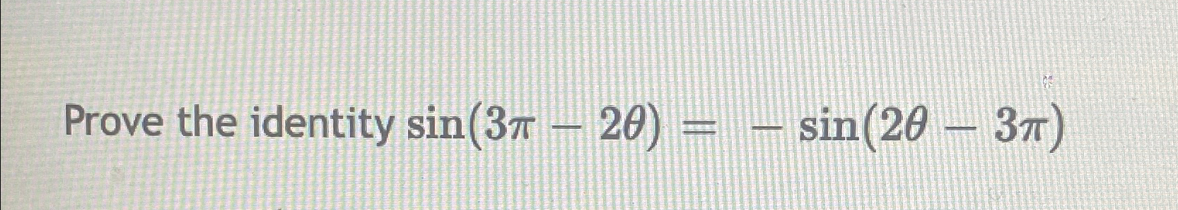 Solved Prove the identity sin(3π-2θ)=-sin(2θ-3π) | Chegg.com