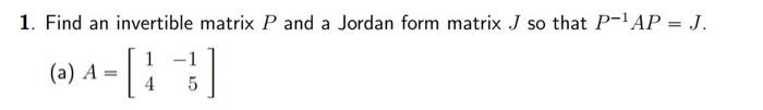 Solved 1. Find an invertible matrix P and a Jordan form | Chegg.com