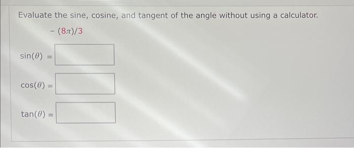 Solved Evaluate the sine, cosine, and tangent of the angle | Chegg.com