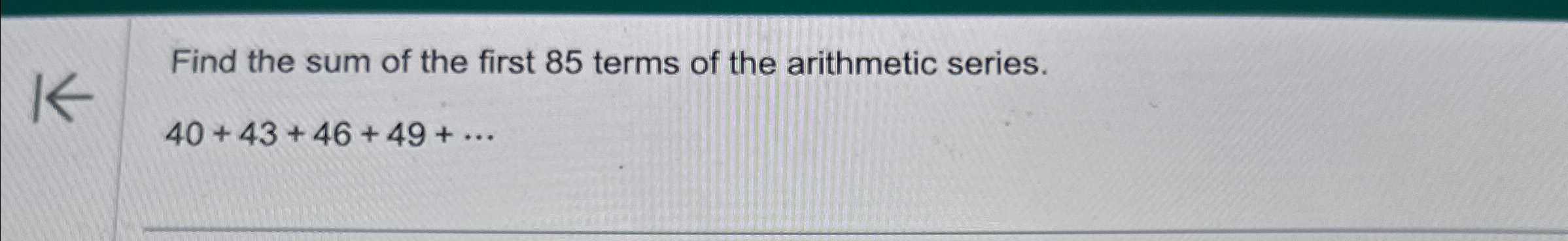 Solved Find the sum of the first 85 ﻿terms of the arithmetic | Chegg.com