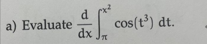Solved a) Evaluate dxd∫πx2cos(t3)dt | Chegg.com