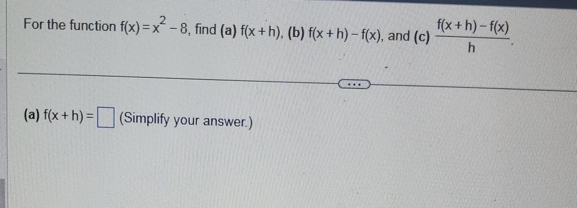 Solved For the function f(x)=x2−8, find (a)f(x+h), (b) | Chegg.com