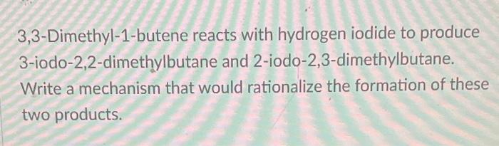 Solved 3,3-Dimethyl-1-butene reacts with hydrogen iodide to | Chegg.com