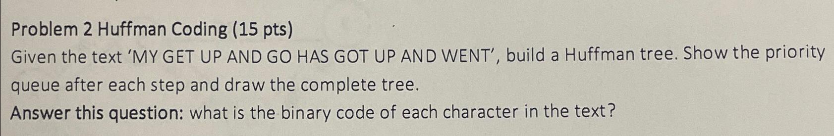 Solved Problem 2 ﻿Huffman Coding (15 ﻿pts)Given the text 'MY | Chegg.com