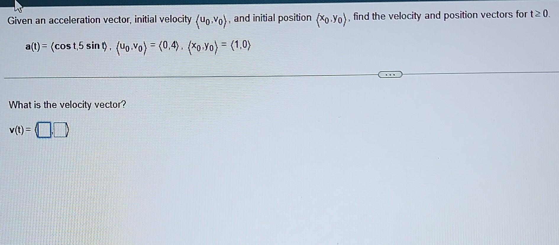 Solved Given an acceleration vector, initial velocity | Chegg.com