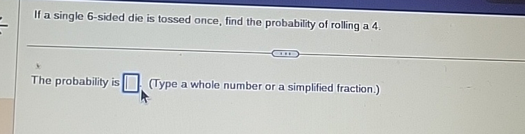Solved If a single 6-sided die is tossed once, find the | Chegg.com