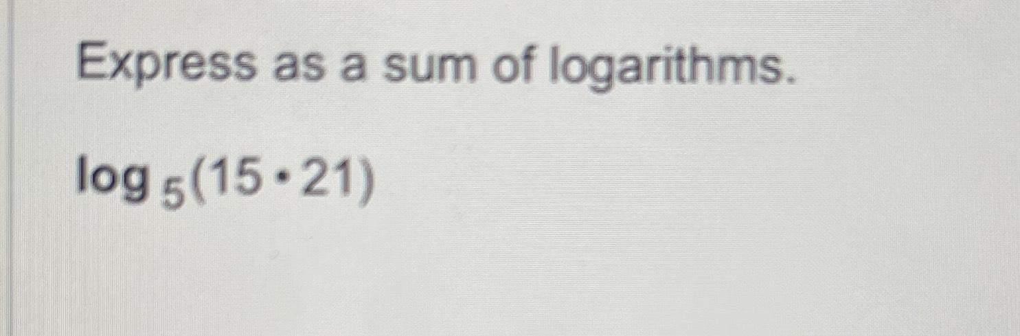 Solved Express as a sum of logarithms.log5(15*21) | Chegg.com