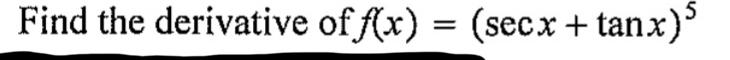 Solved Find the derivative of f(x)=(secx+tanx)5 | Chegg.com