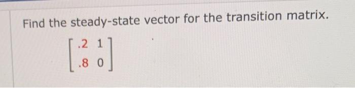 Solved Find the steady-state vector for the transition | Chegg.com
