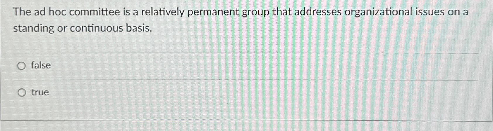 Solved The ad hoc committee is a relatively permanent group | Chegg.com