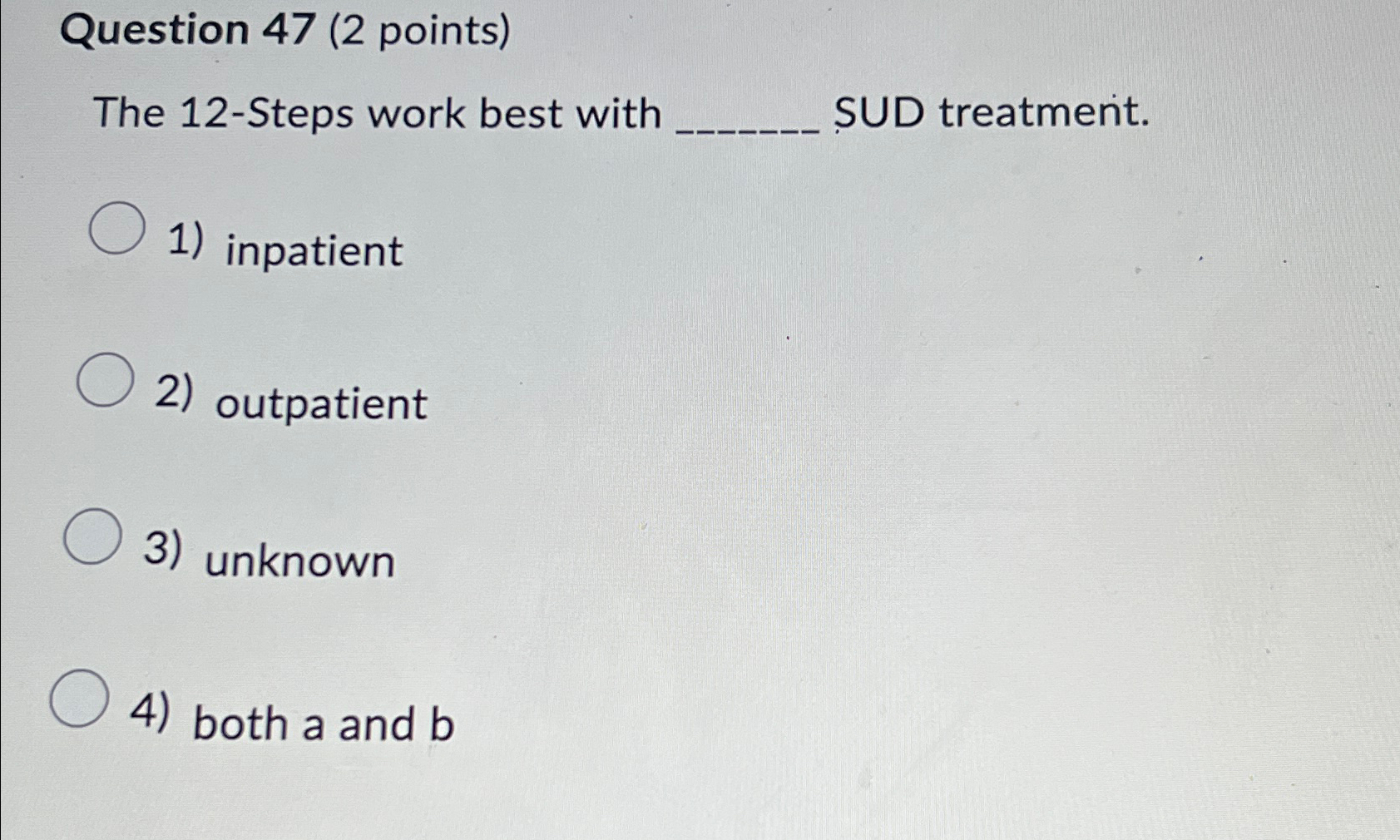 Solved Question 47 (2 ﻿points)The 12-Steps work best with | Chegg.com