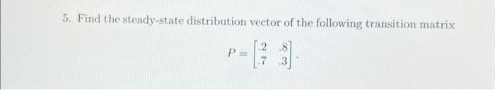 Solved 5. Find the steady-state distribution vector of the | Chegg.com