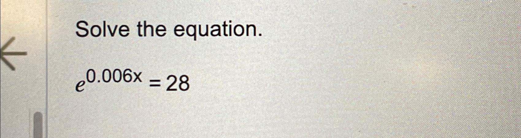 Solved Solve the equation.e0.006x=28 | Chegg.com