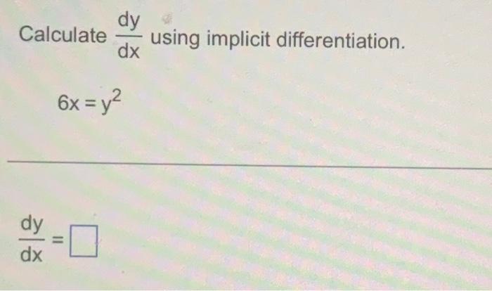 Solved Calculate dxdy using implicit differentiation. 6x=y2 | Chegg.com