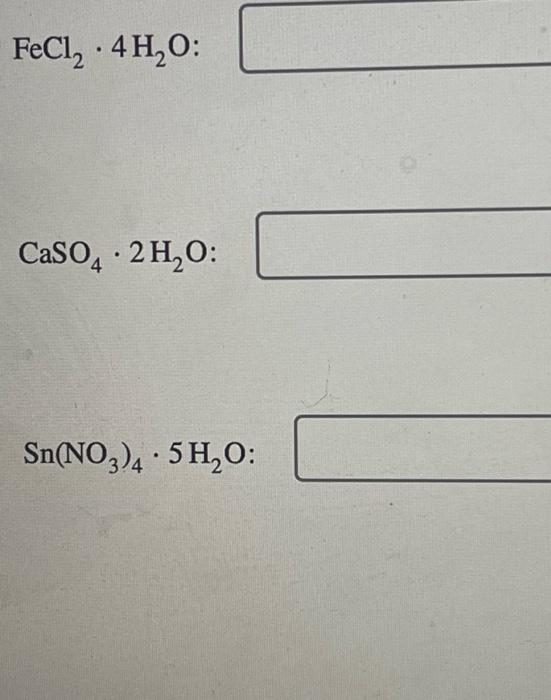 FeCl2⋅4H2O:CaSO4⋅2H2O:Sn(NO3)4⋅5H2O | Chegg.com