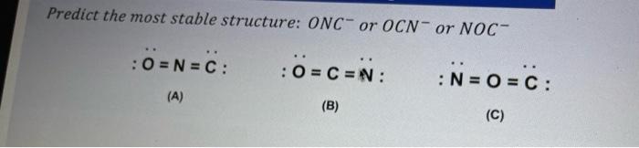 Solved Predict the most stable structure: ONC−or OCN−or NOC− | Chegg.com
