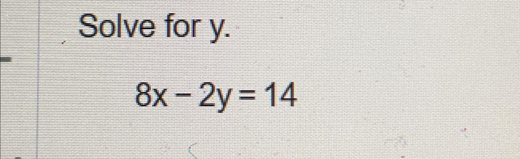 Solved Solve for y.8x-2y=14 | Chegg.com