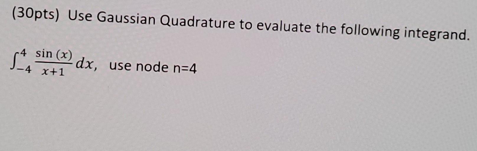 Solved (30pts) Use Gaussian Quadrature to evaluate the | Chegg.com