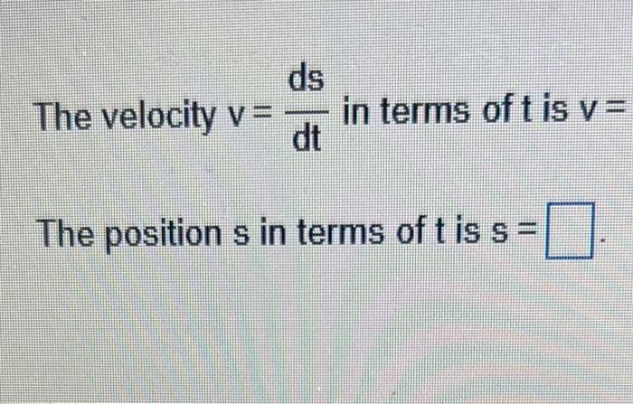 Solved The velocity v=dtds in terms of t is v= The position | Chegg.com
