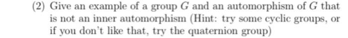 Solved (2) Give an example of a group G and an automorphism | Chegg.com