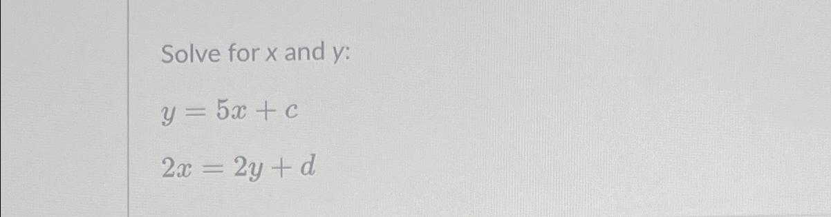 Solved Solve for x ﻿and y ﻿:y=5x+c2x=2y+d | Chegg.com