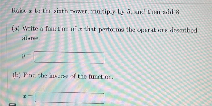 Solved Raise x to the sixth power, multiply by 5 , and then | Chegg.com