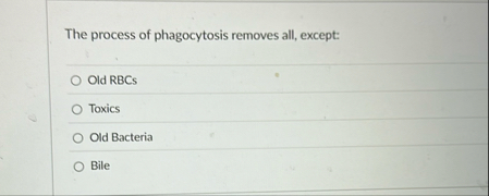Solved The process of phagocytosis removes all, except:Old | Chegg.com